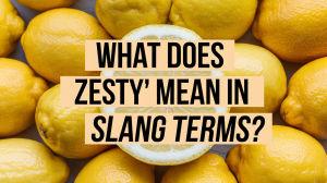What Does "Zesty" Mean in Slang Terms? - Richmond Mom